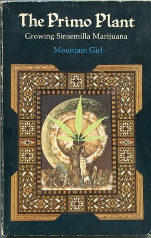 The Primo Plant: Growing Sinsemilla Marijuana by Mountain Girl | Goodreads