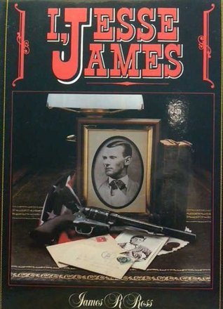 I, Jesse James by James R. Ross | Goodreads