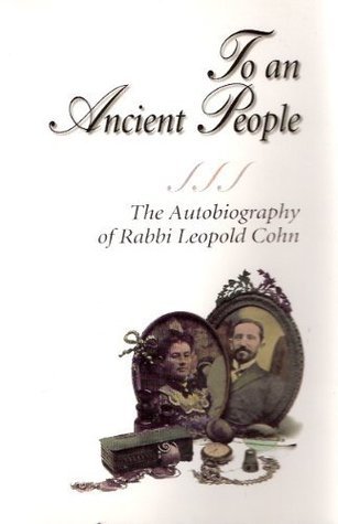 To an Ancient People: The Autobiography of Dr. Leopold Cohn by Leopold ...