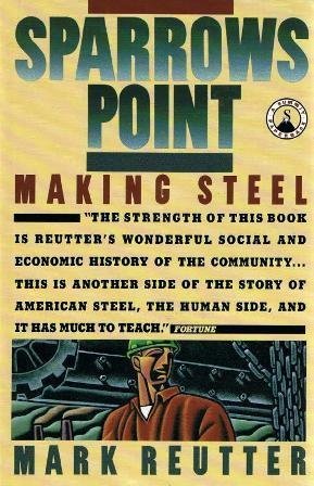 Sparrows Point : Making Steel--The Rise and Ruin of American Industrial ...