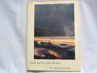 Earth and the great weather: the Brooks Range by Kenneth Brower | Goodreads
