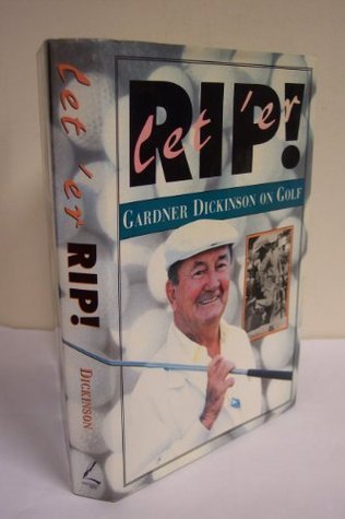 Let 'Er Rip!: Gardner Dickinson on Golf by Gardner Dickinson | Goodreads