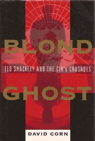 Blond Ghost: Ted Shackley And The CIA's Crusades by David Corn | Goodreads