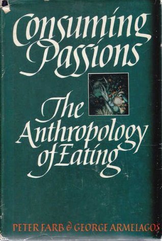 Consuming Passions: The Anthropology of Eating by Peter Farb | Goodreads