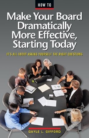 How to Make Your Board Dramatically More Effective, Starting Today: A ...