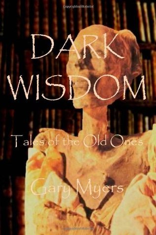 Dark Wisdom: Tales of the Old Ones by Gary Myers | Goodreads