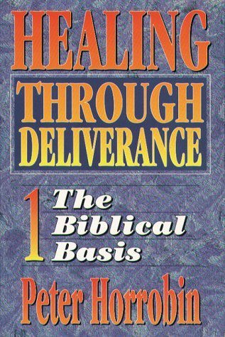 Healing Through Deliverance 1 The Biblical Basis by Peter Horrobin ...
