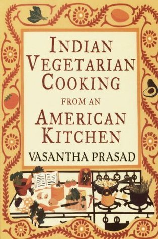 Indian Vegetarian Cooking from an American Kitchen: A Cookbook by ...