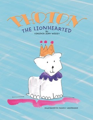 Photon the Lionhearted by Virginia Jean Wesley | Goodreads