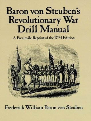 Baron Von Steuben's Revolutionary War Drill Manual: A Facsimile Reprint ...