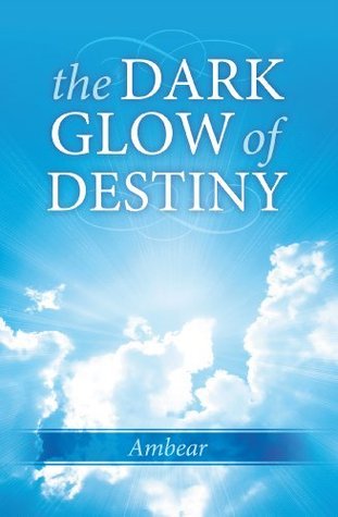 The Dark Glow of Destiny by Ambear | Goodreads