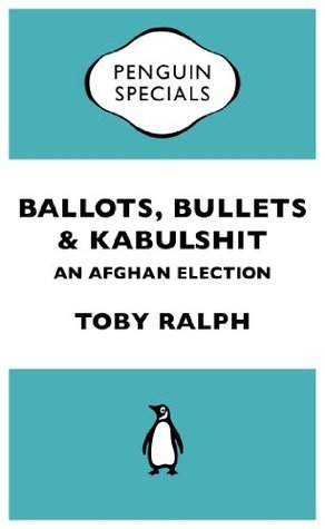Ballots, Bullets & Kabulshit: An Afghan Election: Penguin Special by ...