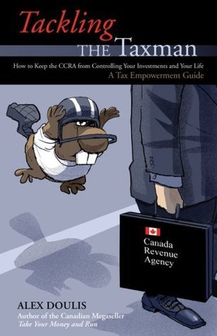 Tackling the Taxman : How to Keep the CRA from Controlling Your ...