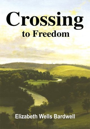 Crossing to Freedom by Elizabeth Wells Bardwell | Goodreads