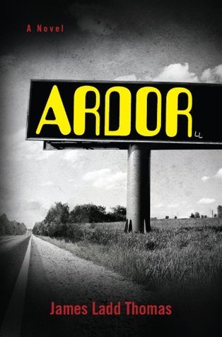 Ardor: A Novel by James Ladd Thomas | Goodreads