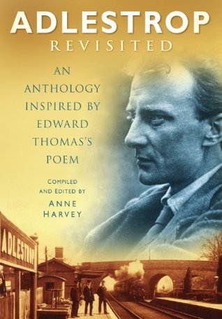 Adlestrop Revisited: An Anthology Inspired by Edward Thomas's Poem by ...