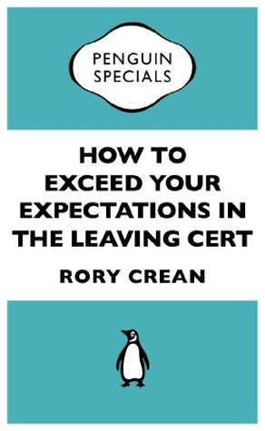 How to Exceed Your Expectations in the Leaving Cert by Rory Crean ...