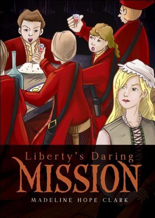 Liberty's Daring Mission by Madeline Hope Clark | Goodreads