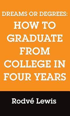 Dreams or Degrees: How to Graduate from College in Four Years by Rodve ...