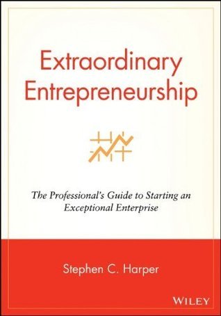 Extraordinary Entrepreneurship: The Professional's Guide to Starting an ...
