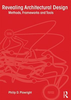 Revealing Architectural Design: Methods, Frameworks and Tools by Philip ...