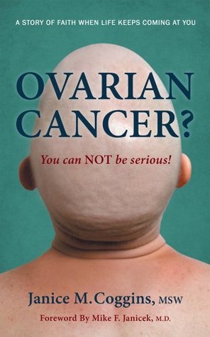 Ovarian Cancer? You can NOT be serious! by Janice M. Coggins | Goodreads
