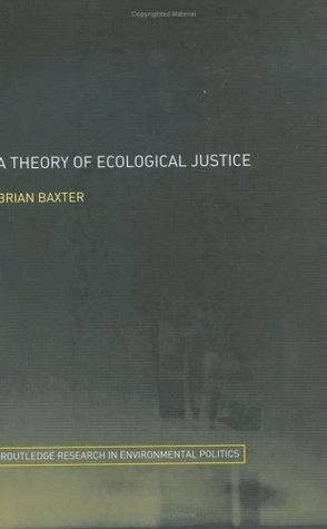 A Theory of Ecological Justice by Brian Baxter | Goodreads