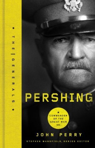 Pershing: Commander of the Great War (The Generals) by John Perry ...