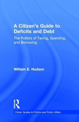 A Citizen's Guide to Deficits and Debt: The Politics of Taxing ...