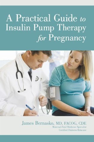 A Practical Guide to Insulin Pump Therapy for Pregnancy by James Bernasko | Goodreads