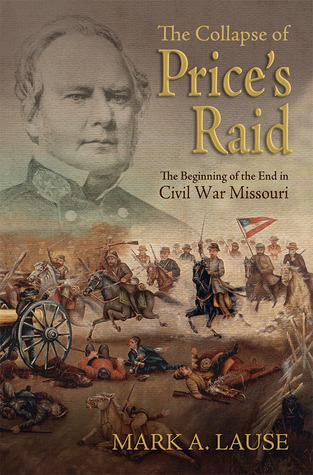The Collapse of Price's Raid: The Beginning of the End in Civil War ...