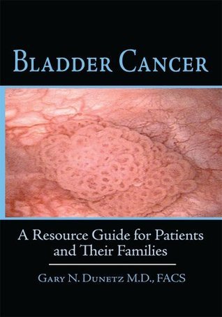 Bladder Cancer: A Resource Guide for Patients and Their Families by ...