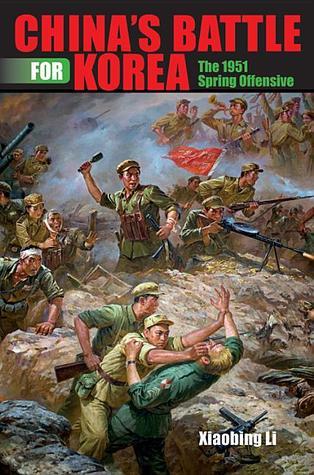 China's Battle for Korea: The 1951 Spring Offensive by Xiaobing Li ...