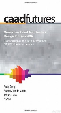 Computer-Aided Architectural Design Futures (CAADFutures) 2007 ...