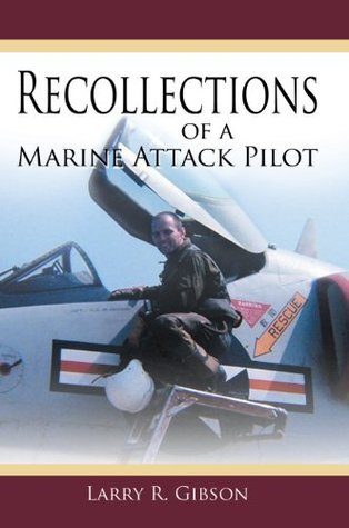 Recollections of a Marine Attack Pilot by Larry R. Gibson | Goodreads
