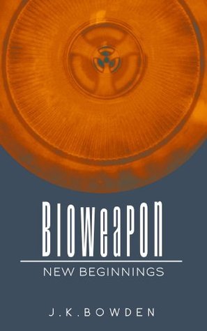 New Beginnings (Bioweapon) by Jeremy Bowden | Goodreads