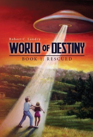 World of Destiny: Book 1: Rescued by Robert Landry | Goodreads