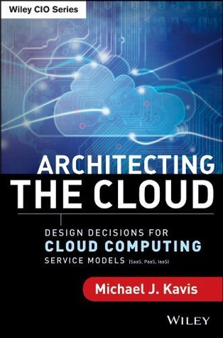 Architecting the Cloud: Design Decisions for Cloud Computing Service Models (SaaS, PaaS, and ...