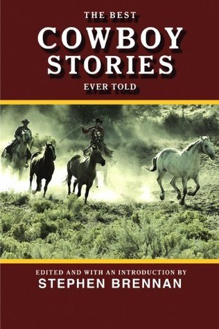 The Best Cowboy Stories Ever Told by Stephen Vincent Brennan | Goodreads