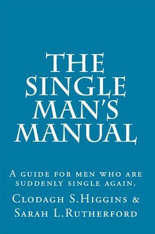 The Single Man's Manual | A guide for men who are suddenly single again ...