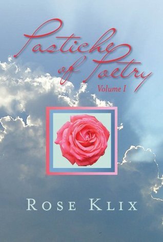 Pastiche of Poetry by Rose Klix | Goodreads