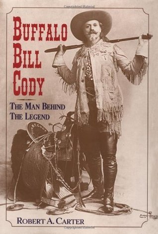 Buffalo Bill Cody: The Man Behind the Legend by Robert A. Carter ...