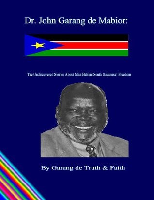 Dr. John Garang de Mabior: 'The Undiscovered Stories About Man Behind ...