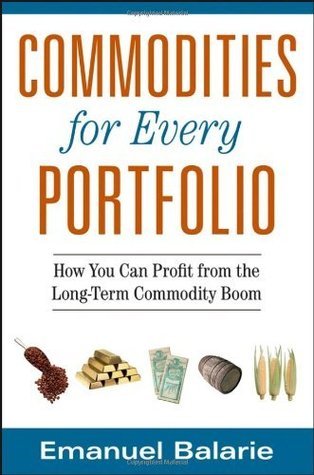 Commodities for Every Portfolio: How You Can Profit from the Long-Term Commodity Boom by Emanuel ...