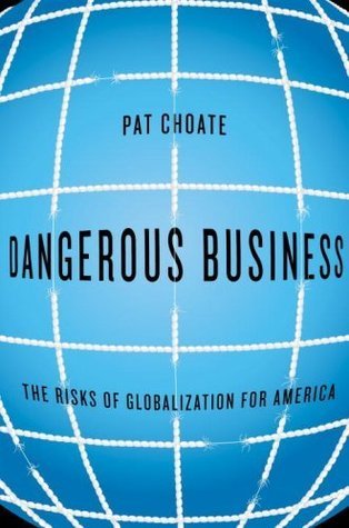 Dangerous Business by Pat Choate | Goodreads