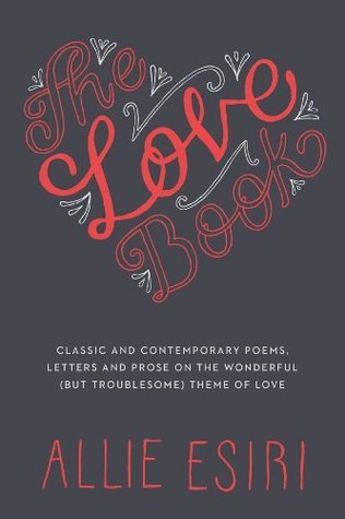 The Love Book: Classic and Contemporary Poems, Letters and Prose on the ...