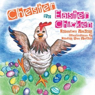 Chester The Easter Chicken by Jessica Vokey | Goodreads