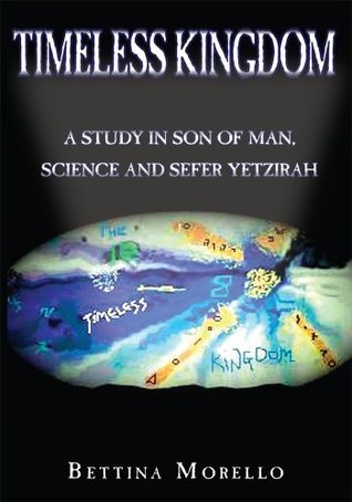 Timeless Kingdom:A Study In Son Of Man, Science And Sefer Yetzirah by ...