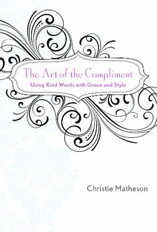 The Art of the Compliment: Using Kind Words with Grace and Style by ...
