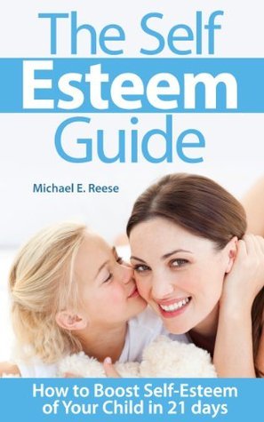 The Self Esteem Guide: How to Boost the Self-Esteem of Your Child in 21 ...